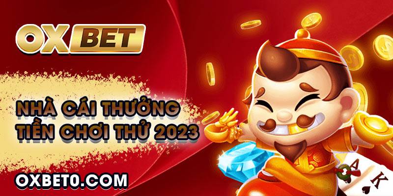 Khám phá OXBET: Nhà cái thưởng tiền chơi thử 2023 uy tín